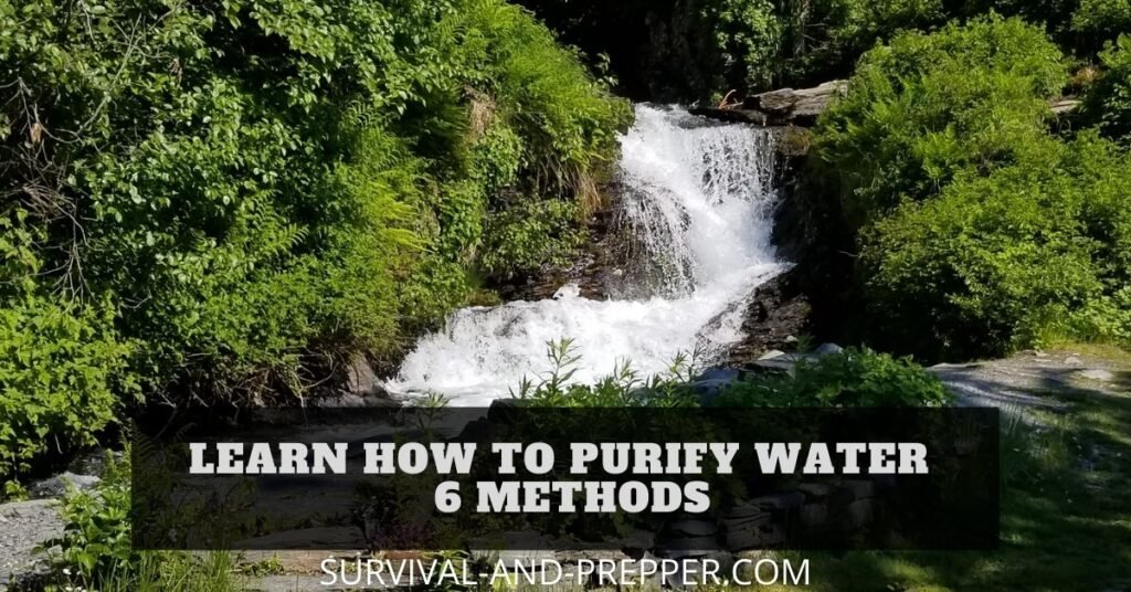Learn How to Purify Water - 6 Methods - Survival And Prepper